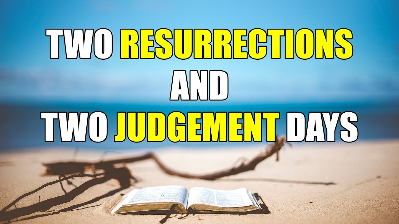 Two Resurrections and Two Judgement Days – Bible Study - YouTube