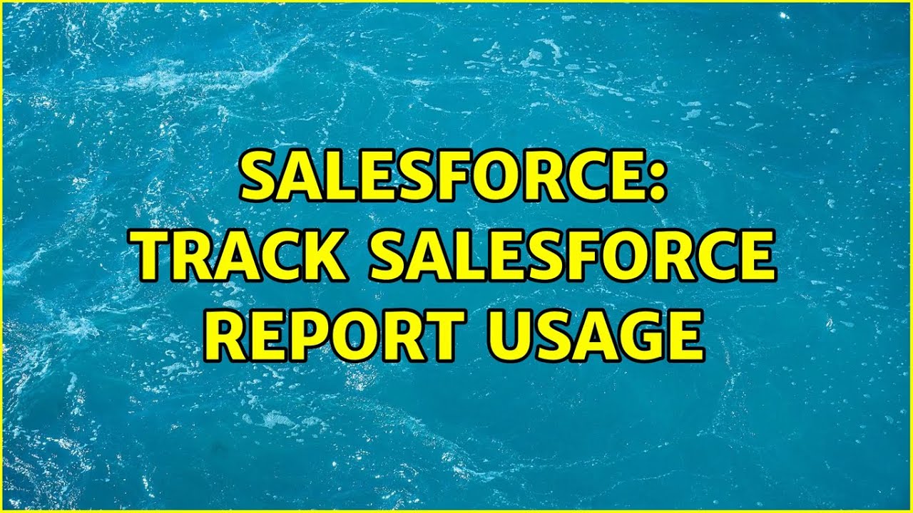 Salesforce: Track Salesforce Report Usage (4 Solutions!!) - YouTube
