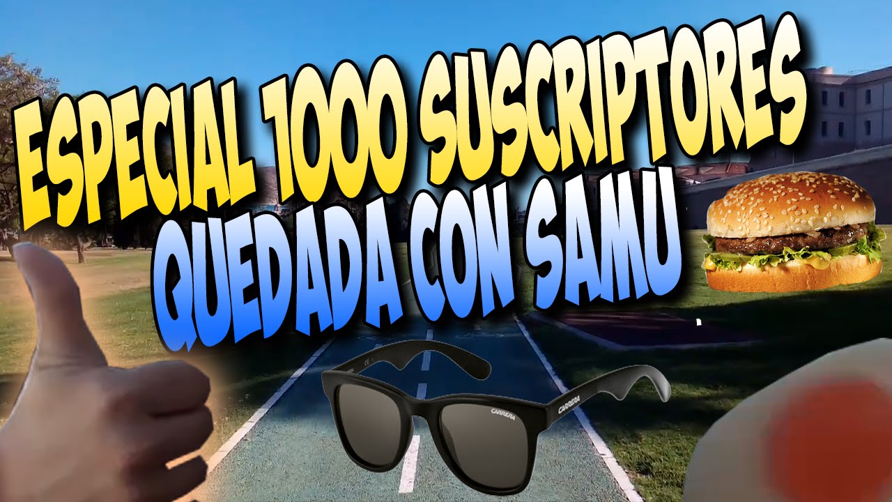 ESPECIAL 1000 SUSCRIPTORES - QUEDADA CON SAMU!! - YouTube