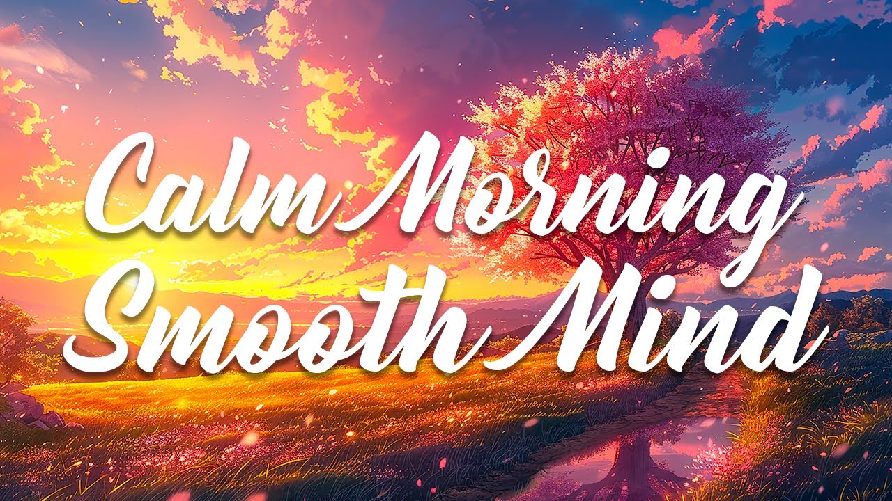 Calm Morning☀️Smooth Mind with Spring Lofi Hip Hop ~ beats that relax ...