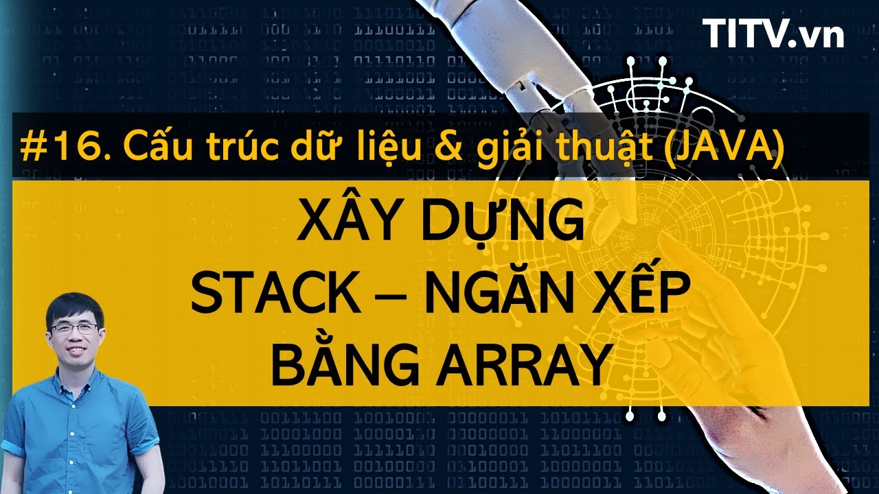 Cấu Trúc Dữ Liệu Và Giải Thuật Java 16 Xây Dựng Stack Bằng Array Youtube