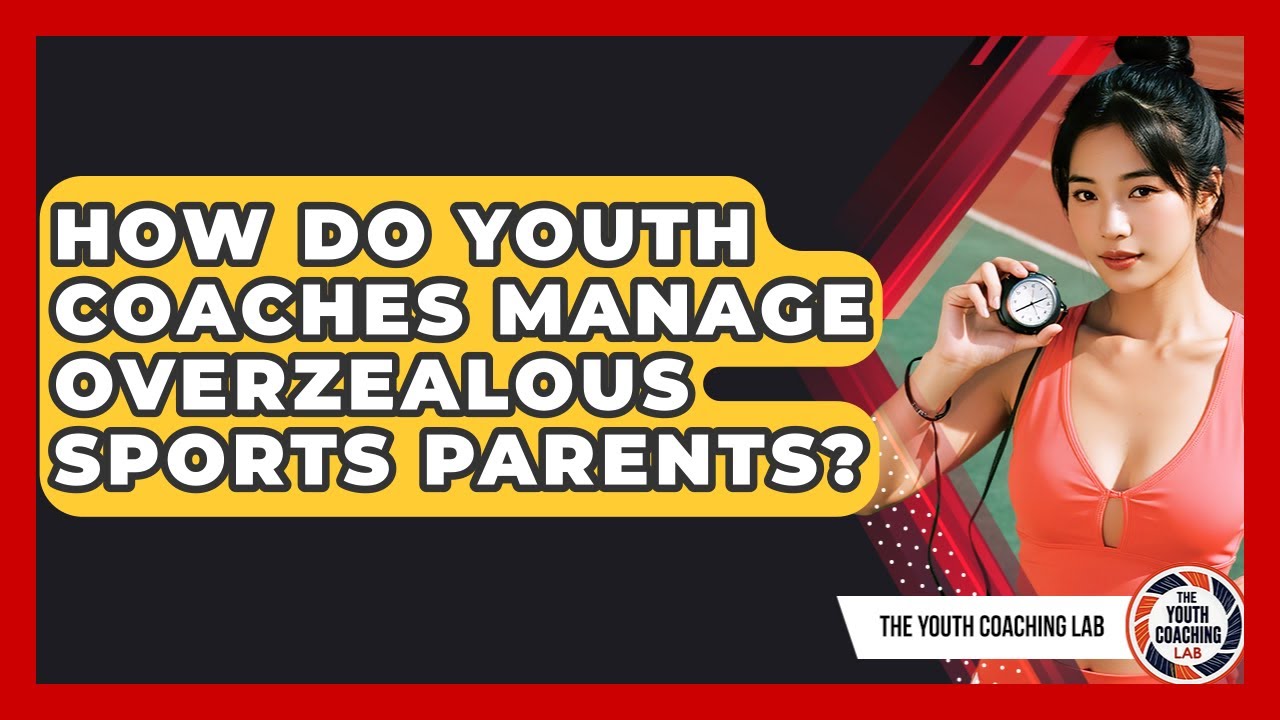 How Do Youth Coaches Manage Overzealous Sports Parents? - The Youth ...