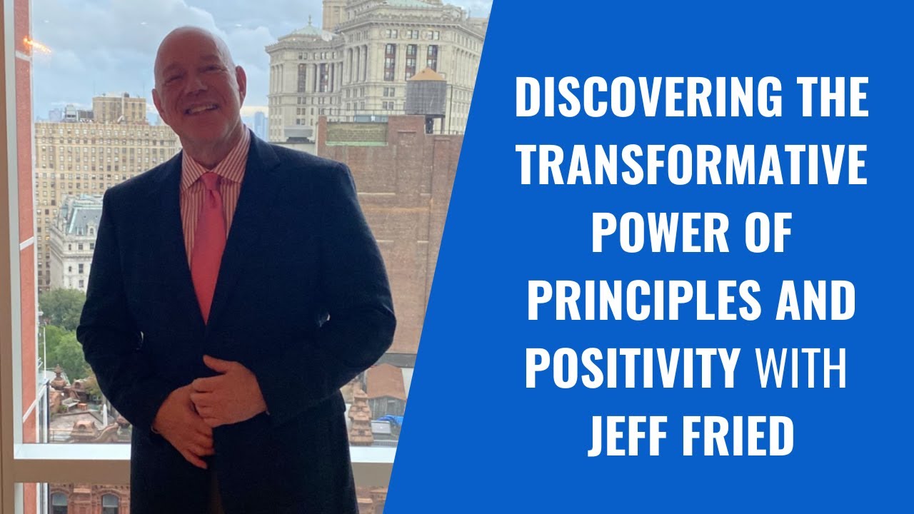 Discovering the Transformative Power of Principles and Positivity with Jeff Fried - YouTube