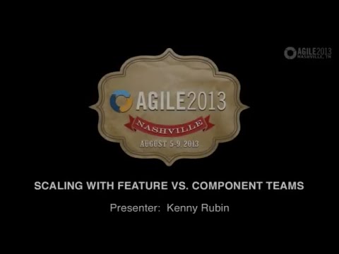 Agile 2013 - Ken Rubin Presentation on Scaling Feature vs Component ...