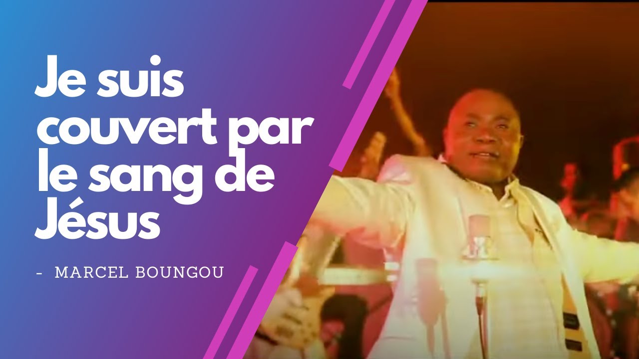 Je suis couvert par le sang de Jésus - Marcel Boungou - YouTube