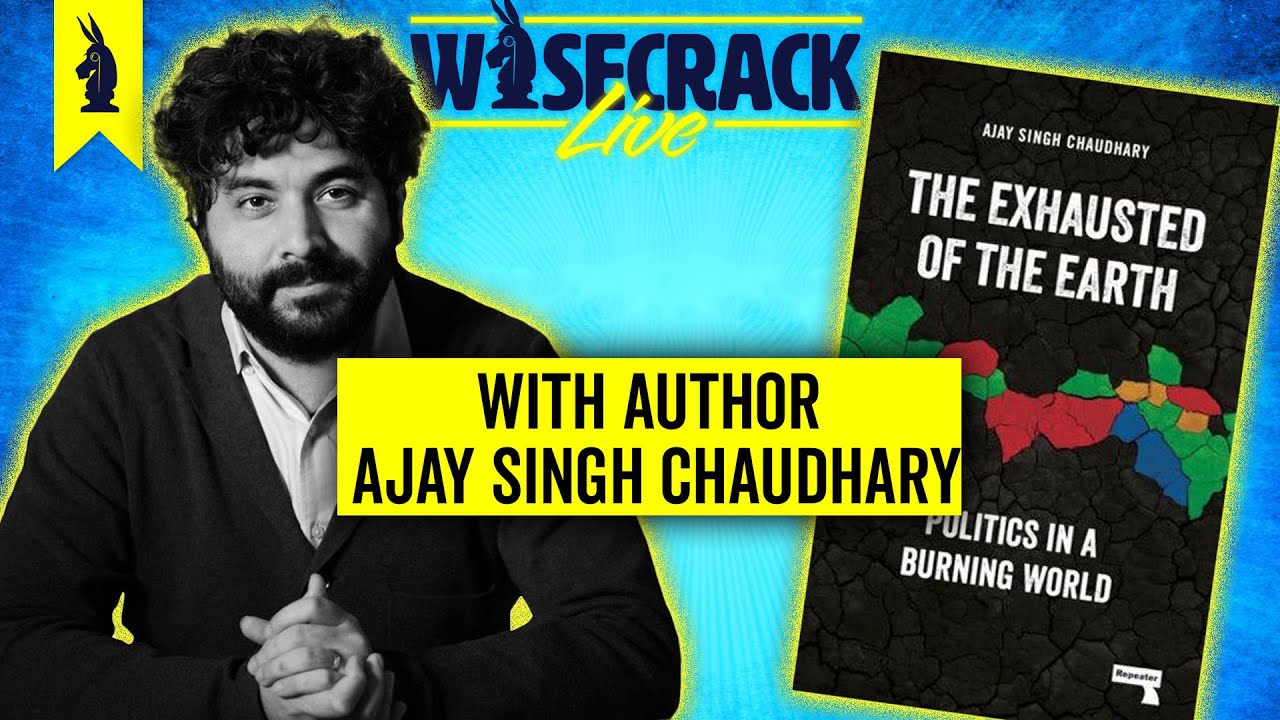 The Exhausted of The Earth with Ajay Singh Chaudhary - Wisecrack Live ...