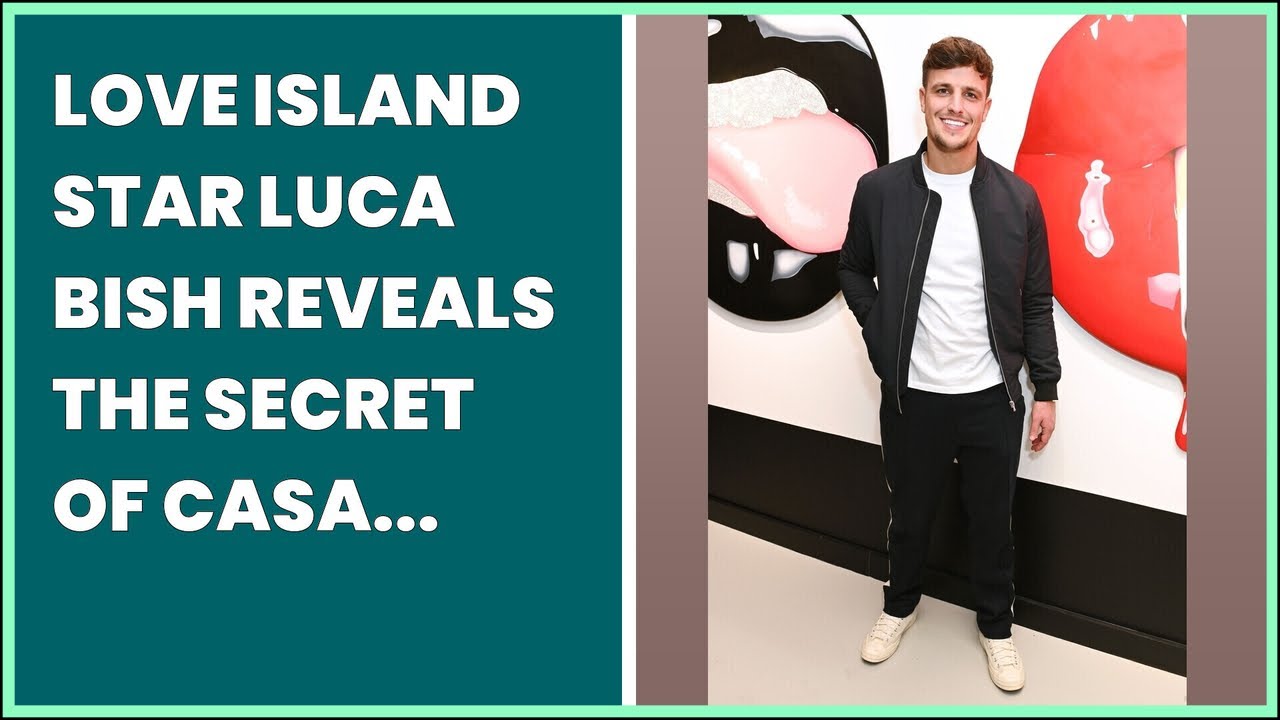 LOVE ISLAND STAR LUCA BISH REVEALS THE SECRET OF CASA AMOR - YouTube