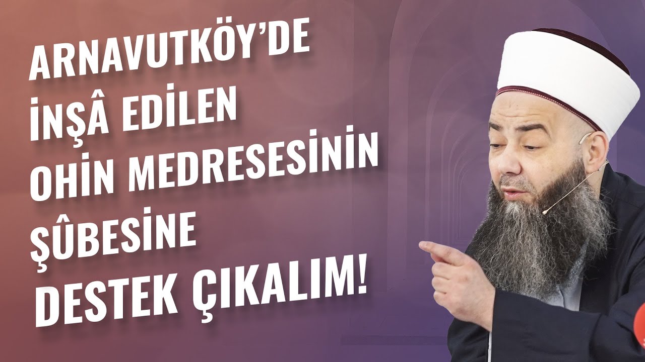Arnavutköy’de İnşâ Edilen Ohin Medresesinin Şûbesine Destek Çıkalım ...