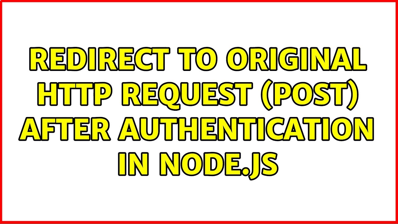 Redirect to original HTTP request (POST) after authentication in Node ...