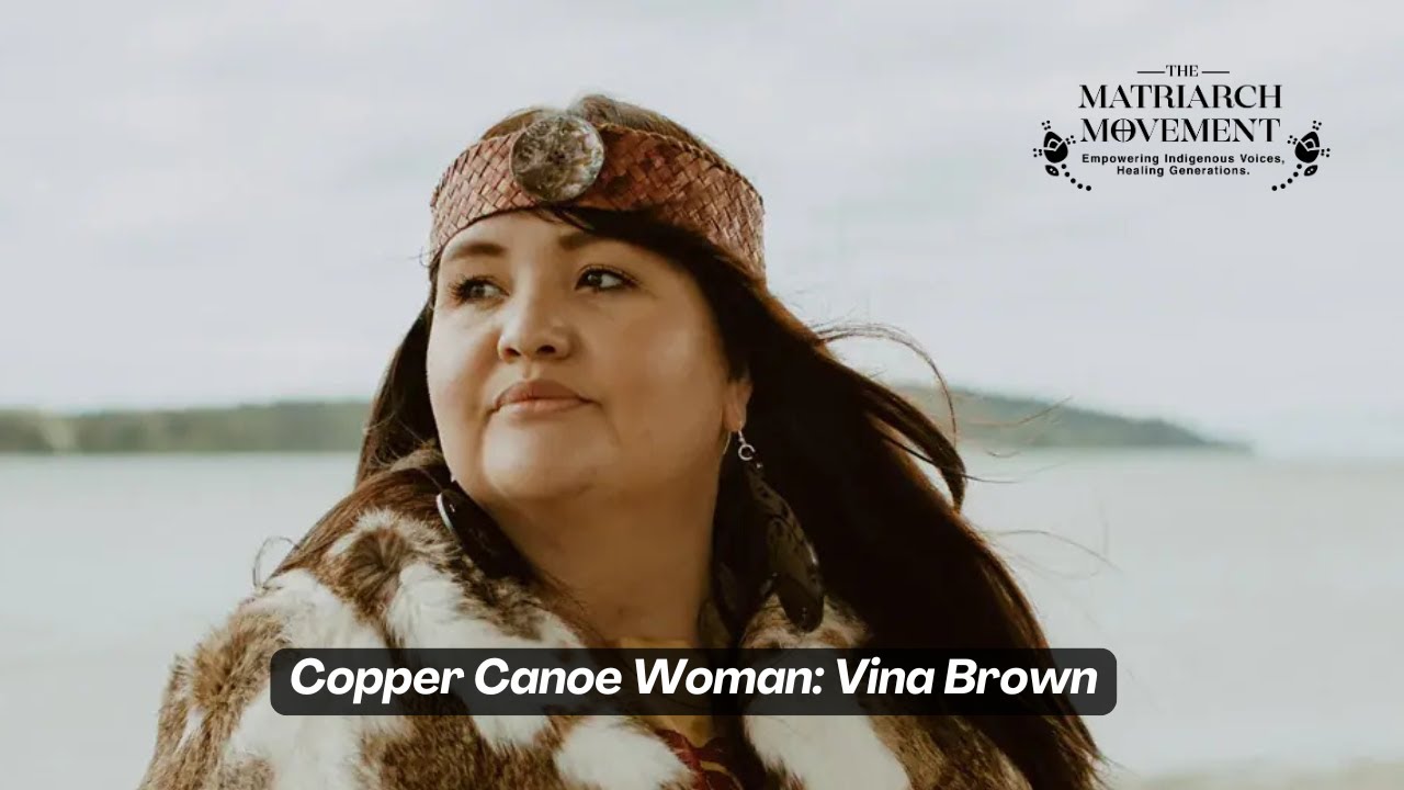Copper Canoe Woman: Vina Brown | Matriarch Movement Podcast | S6 E2 ...