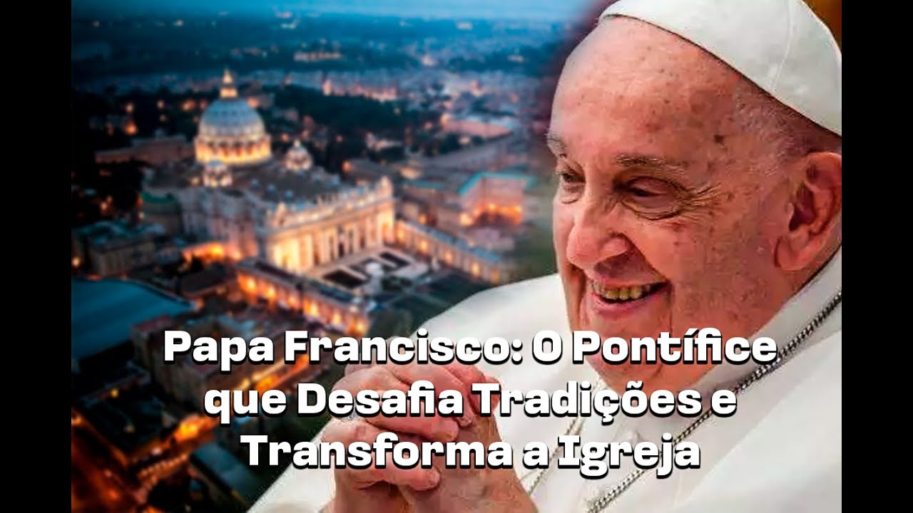 Papa Francisco: O Pontífice que Desafia Tradições e Transforma a Igreja ...