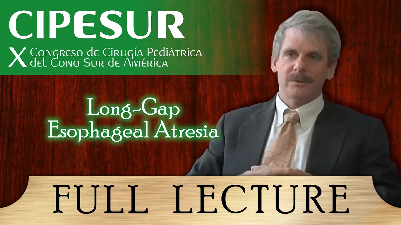 Long-Gap Esophageal Atresia (LGEA) | Lecture @ CIPESUR 2015 | Dr ...