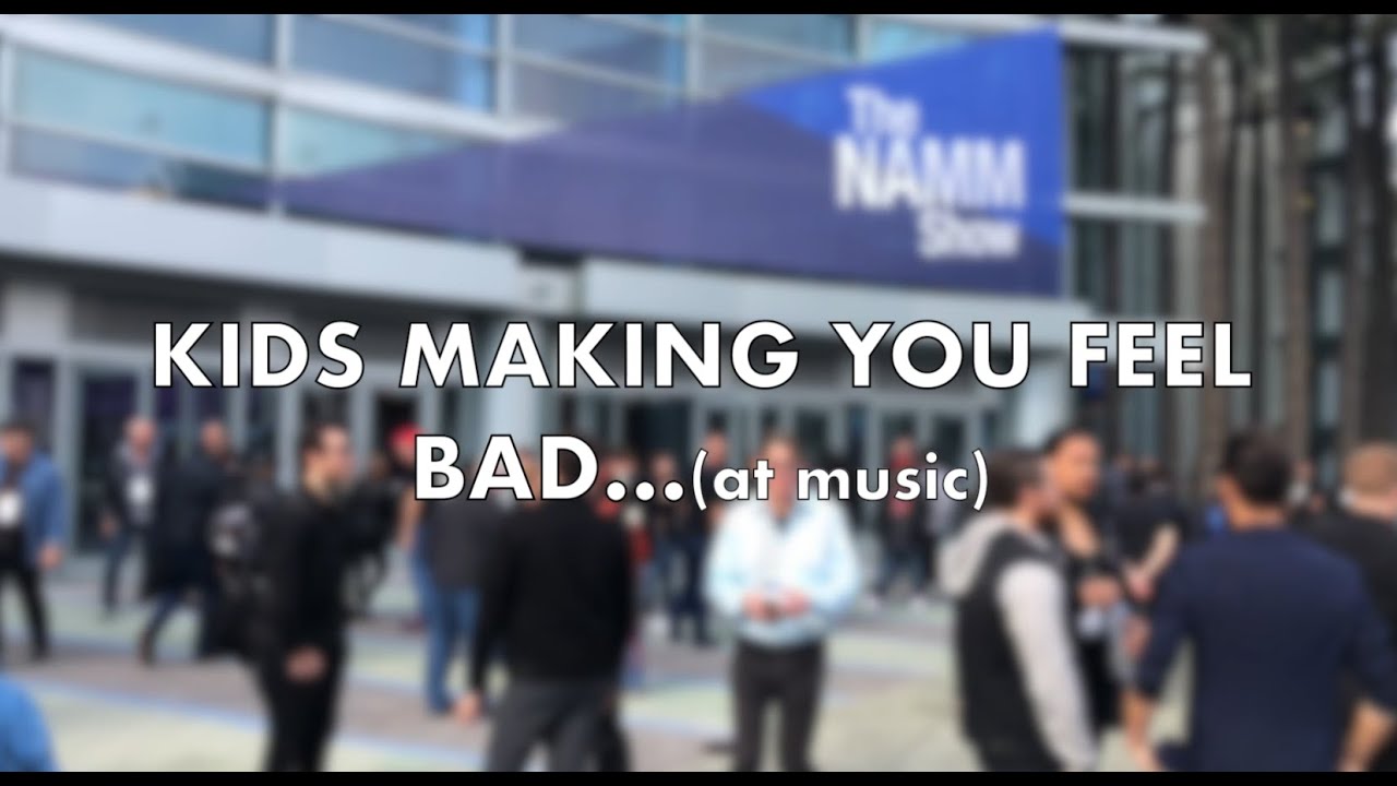 Kids Making You Feel Bad... (at music) NAMM 2020 Edition - YouTube