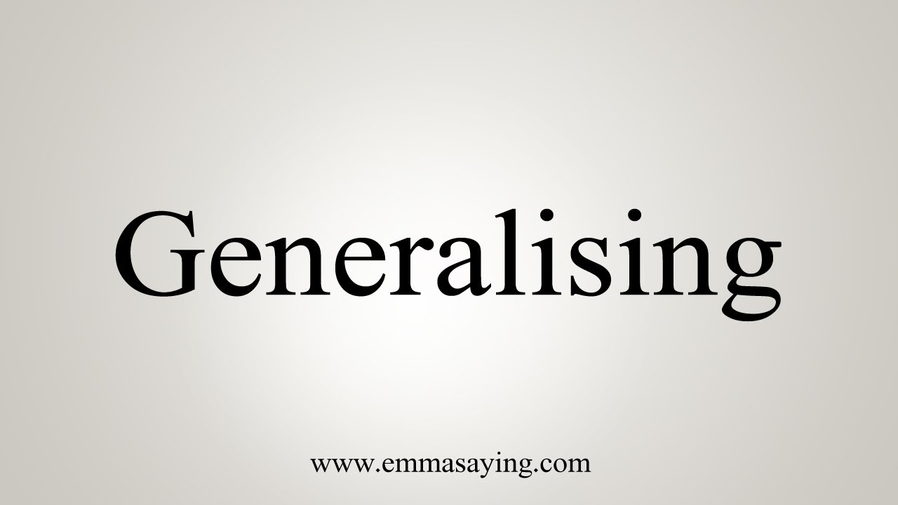 How To Say Generalising - YouTube