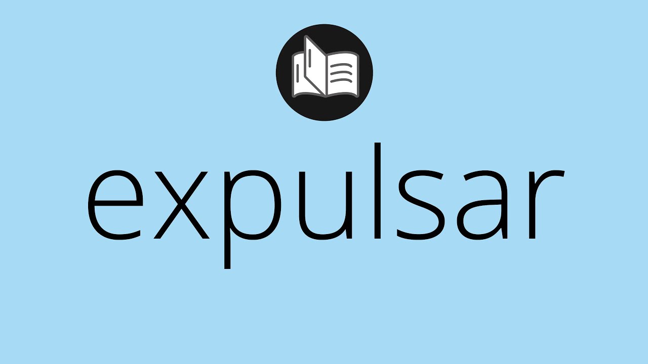 Que significa EXPULSAR • expulsar SIGNIFICADO • expulsar DEFINICIÓN ...