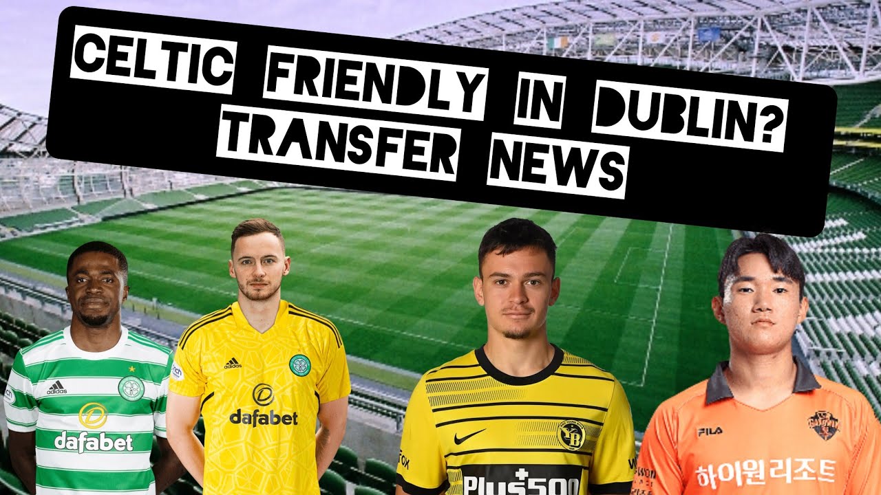 CELTIC TRANSFER NEWS! | WILL CELTIC PLAY SPURS OR WOLVES IN DUBLIN ...