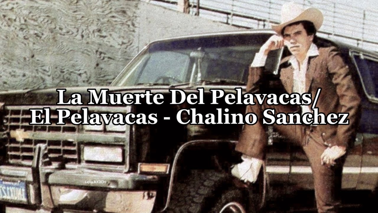 El Pelavacas- Chalino Sanchez letra - YouTube