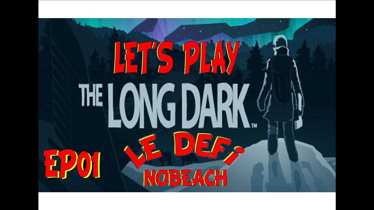 The Long Dark - EP01- Le Défi Nobeach !! - YouTube