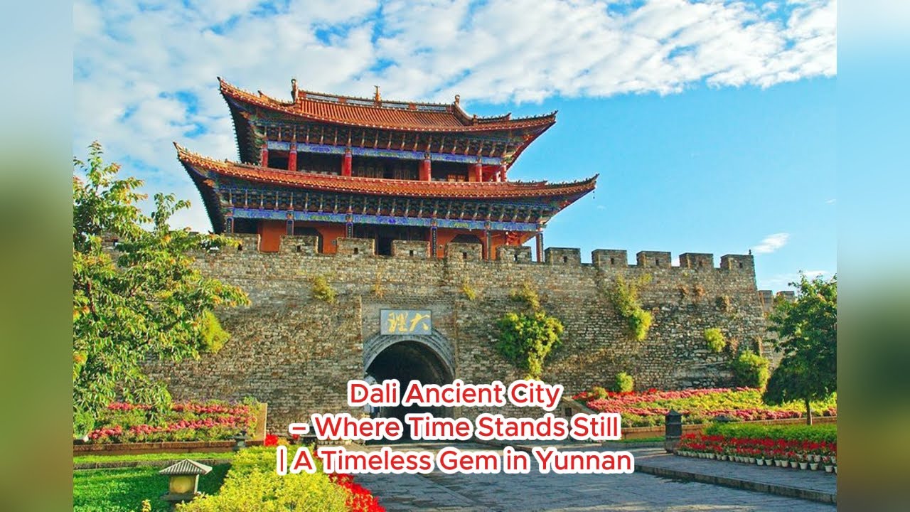 Dali Ancient City – Where Time Stands Still | A Timeless Gem in Yunnan ...