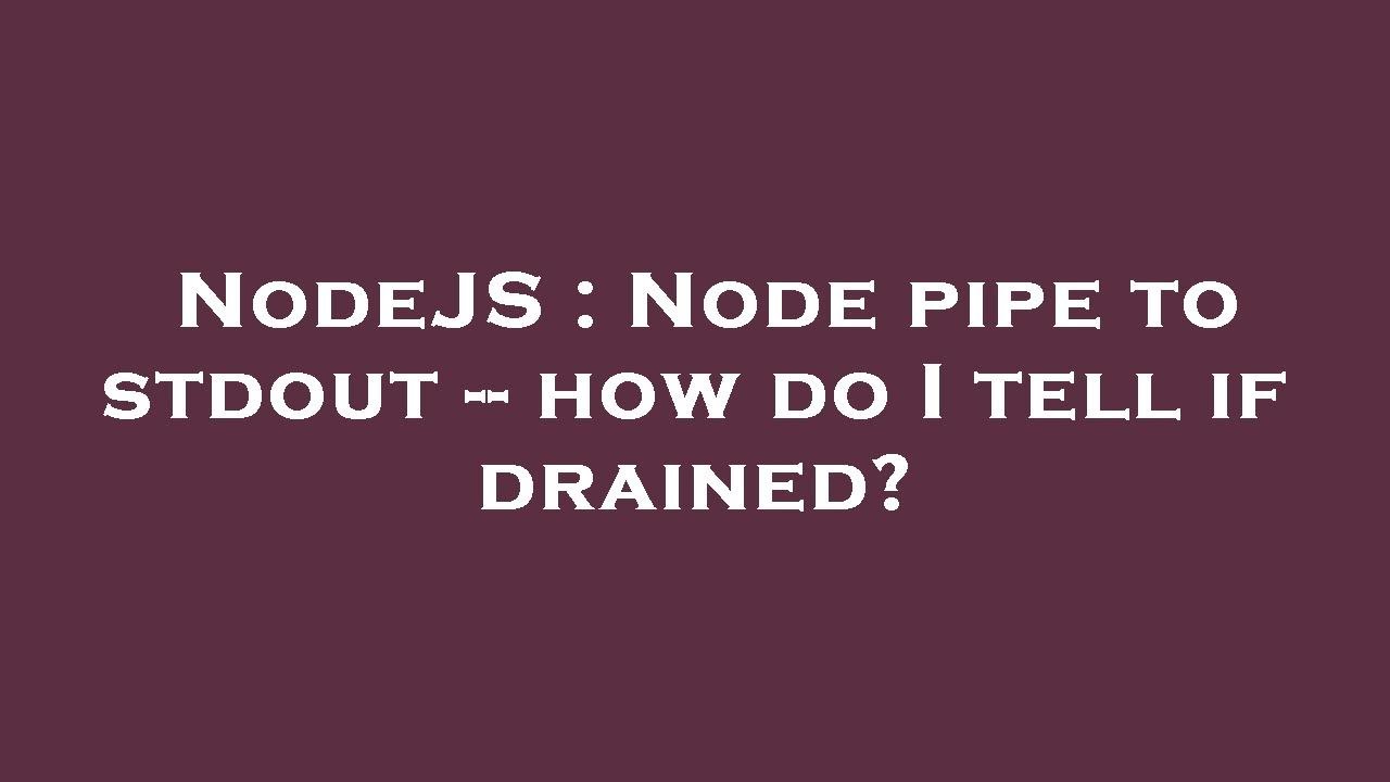 Nodejs Node Pipe To Stdout How Do I Tell If Drained Youtube 1281
