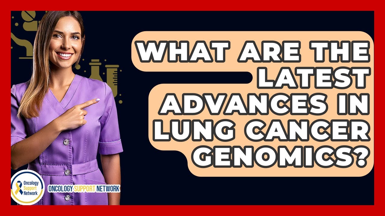 What Are The Latest Advances In Lung Cancer Genomics? - Oncology ...