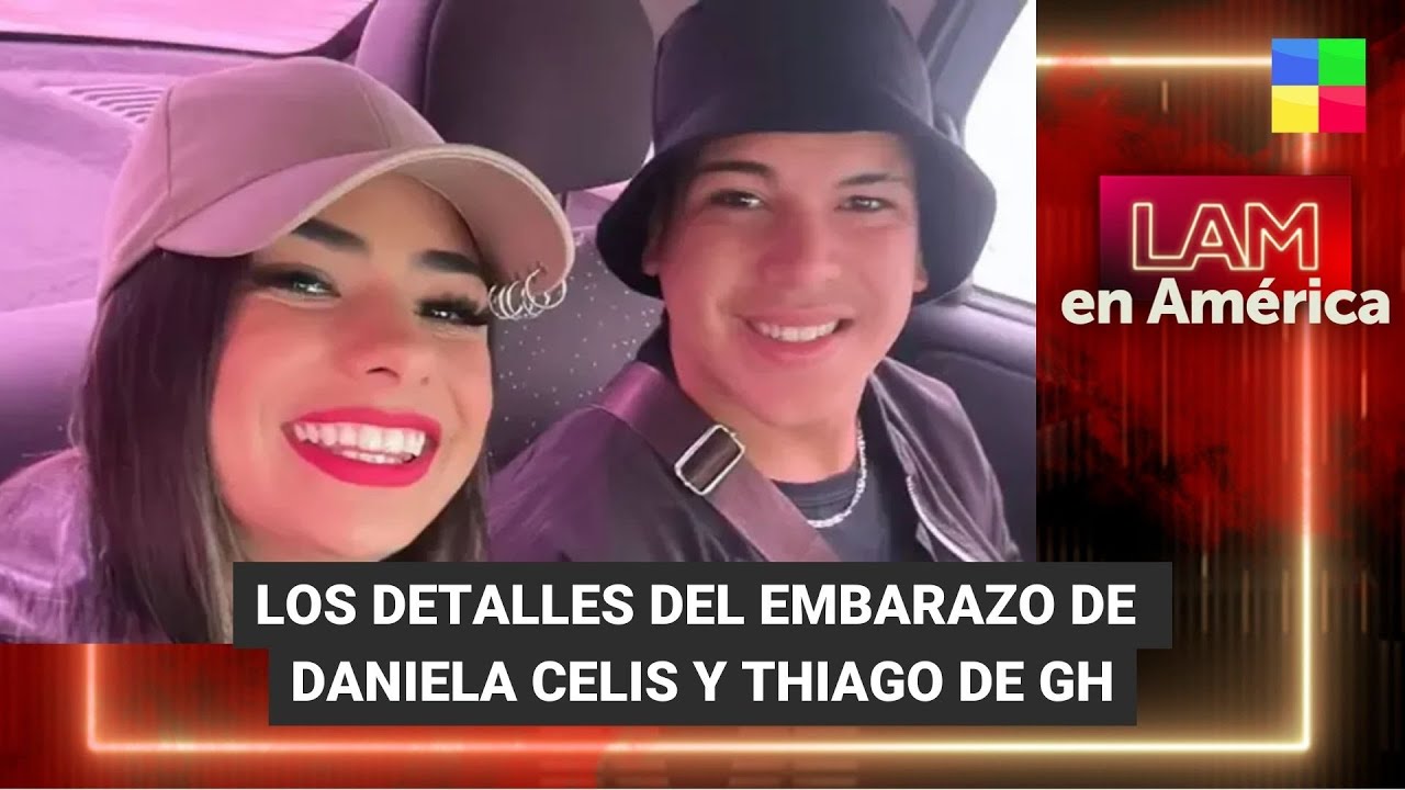 Los detalles del embarazo de DANIELA CELIS y Thiago de GH - #LAM ...