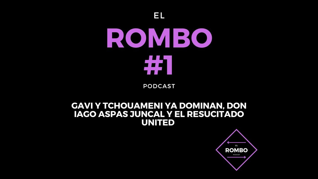 El ROMBO Podcast #1 | GAVI y TCHOUAMENI ya dominan, Don IAGO ASPAS ...