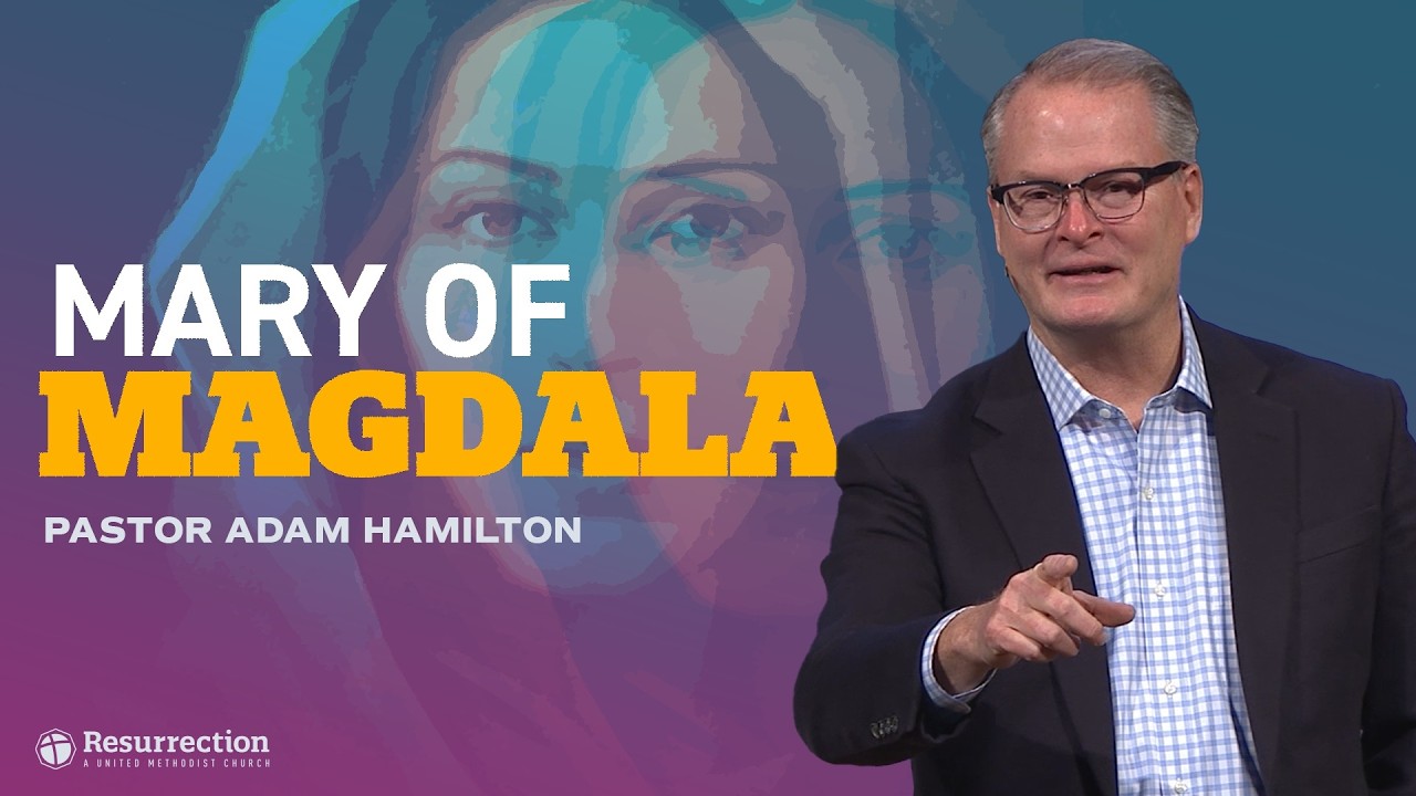 Mary of Magdala | Rev. Adam Hamilton | Church of the Resurrection - YouTube