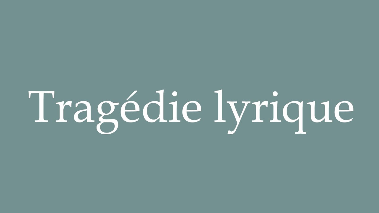 How to Pronounce ''Tragédie lyrique'' (Lyrical tragedy) Correctly in ...
