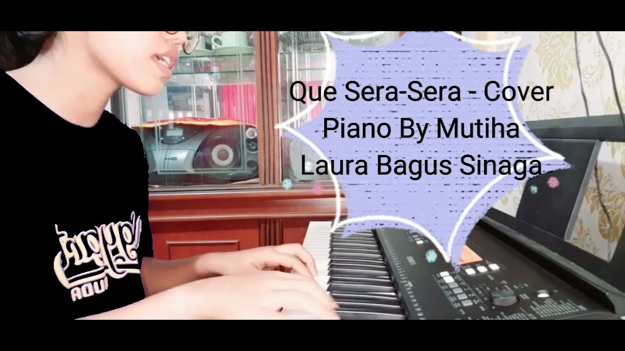 Que Sera-Sera -Cover Piano By Mutiha Laura Bagus Sinaga - YouTube