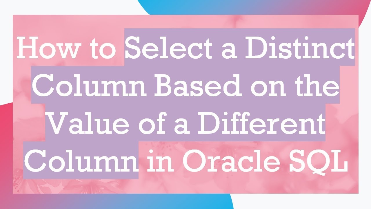 How To Select A Distinct Column Based On The Value Of A Different Column In Oracle Sql Youtube