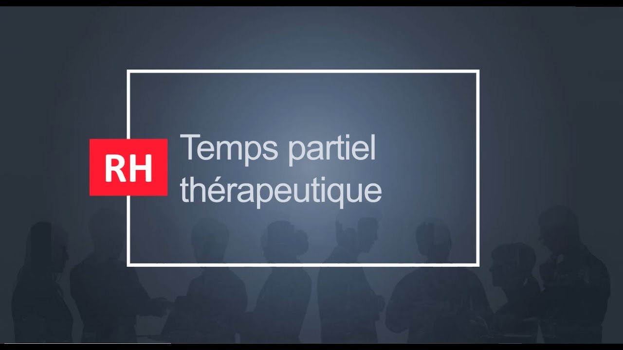 Tuto’ RH – Le temps partiel : le temps partiel thérapeutique (épisode 9 ...