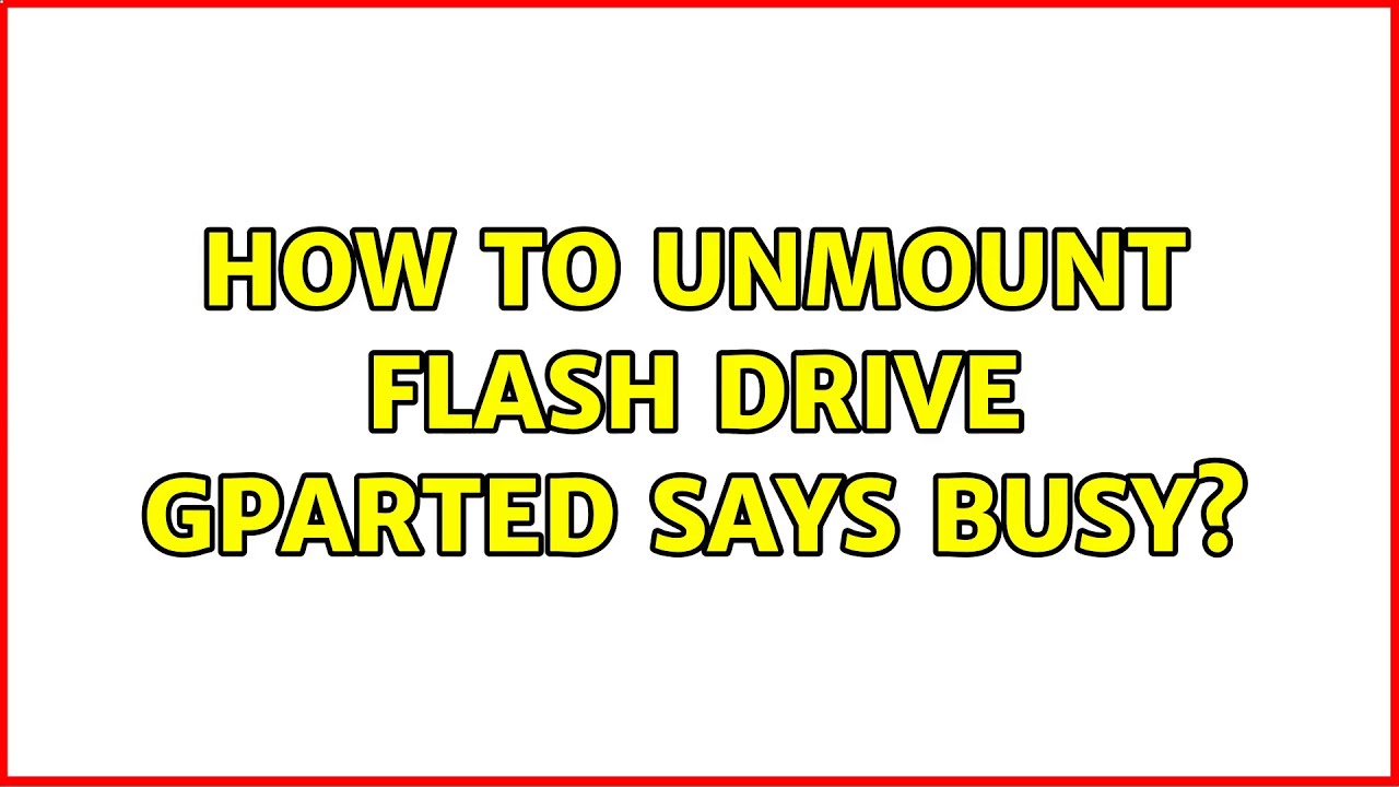 How to unmount flash drive gparted says busy? - YouTube