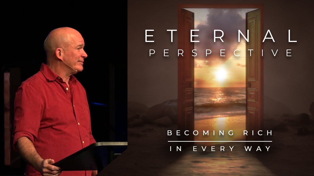 An Eternal Perspective | Becoming Rich In Every Way - YouTube