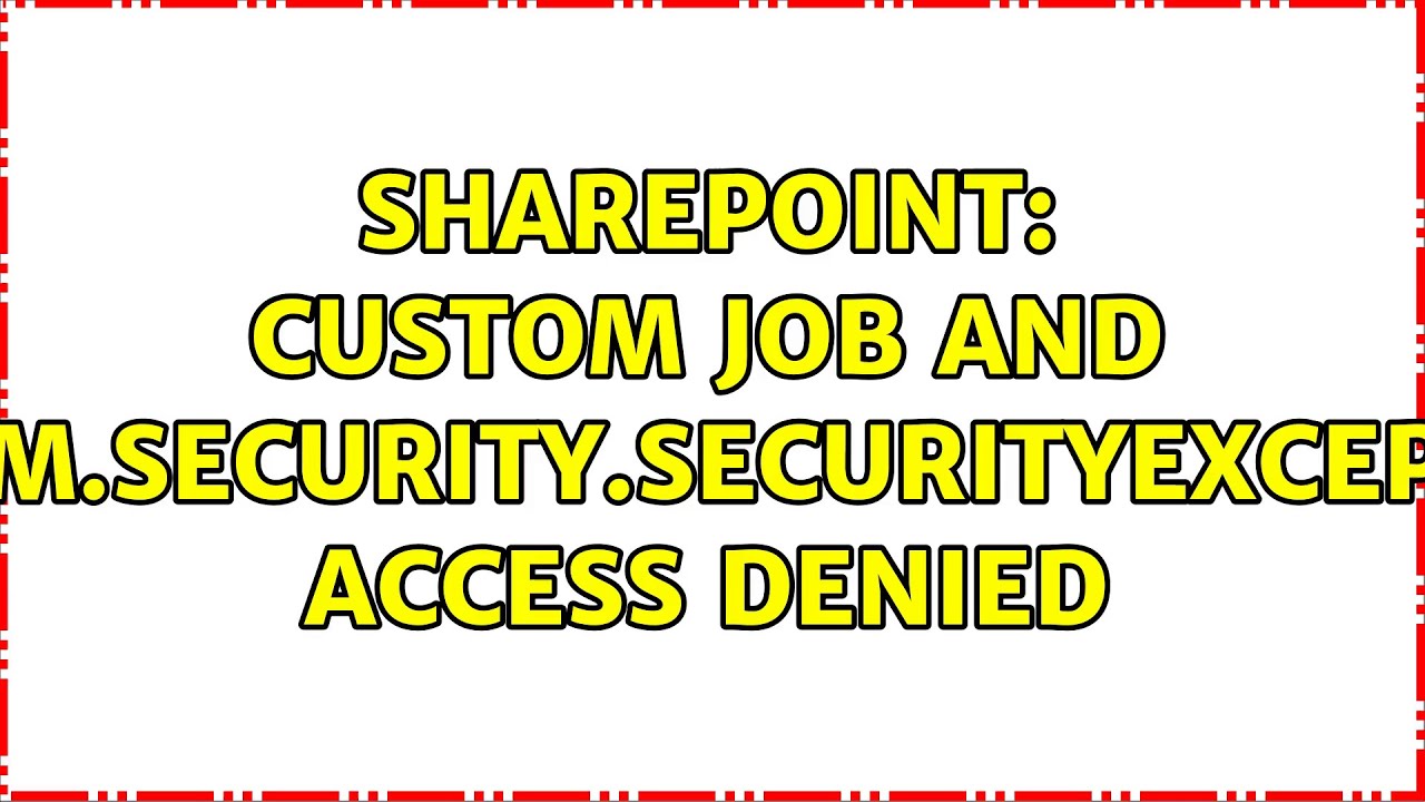 Sharepoint Custom Job And System Security Securityexception Access Denied 2 Solutions