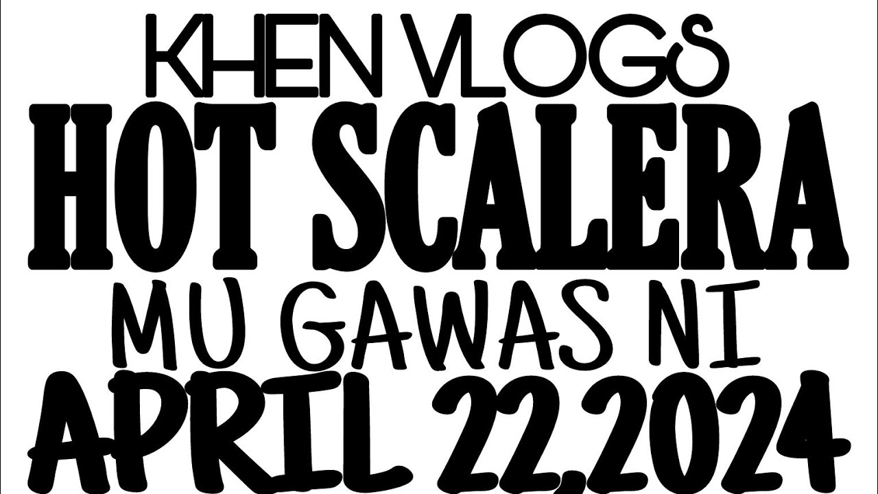 HOT SCALERA MU GAWAS NI || APRIL 22,2024 || KHEN VLOGS - YouTube