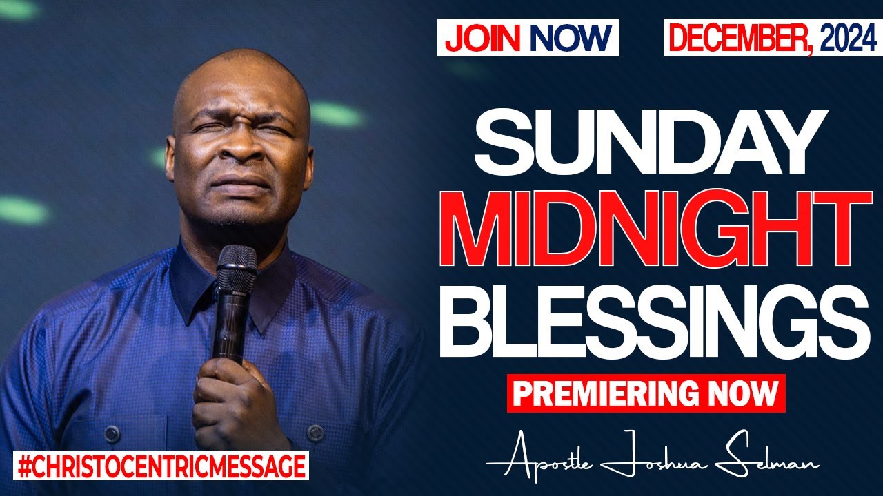 SUNDAY MIDNIGHT BLESSINGS, 15TH DECEMBER 2024 - APOSTLE JOSHUA SELMAN ...