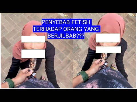 SALAH SATU PENYEBAB FETISH TERHADAP ORANG YANG BERJILBAB