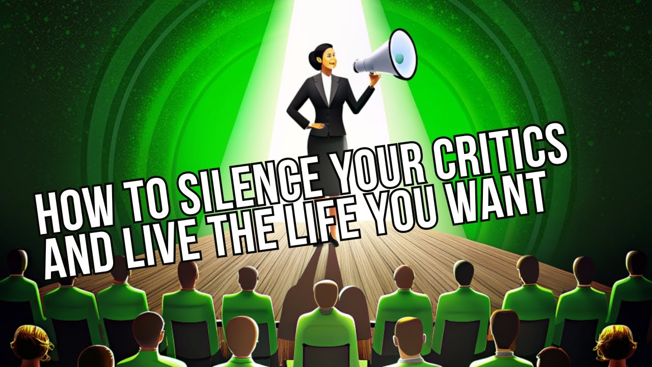 How to Silence Your Critics and Live the Life You Want - YouTube