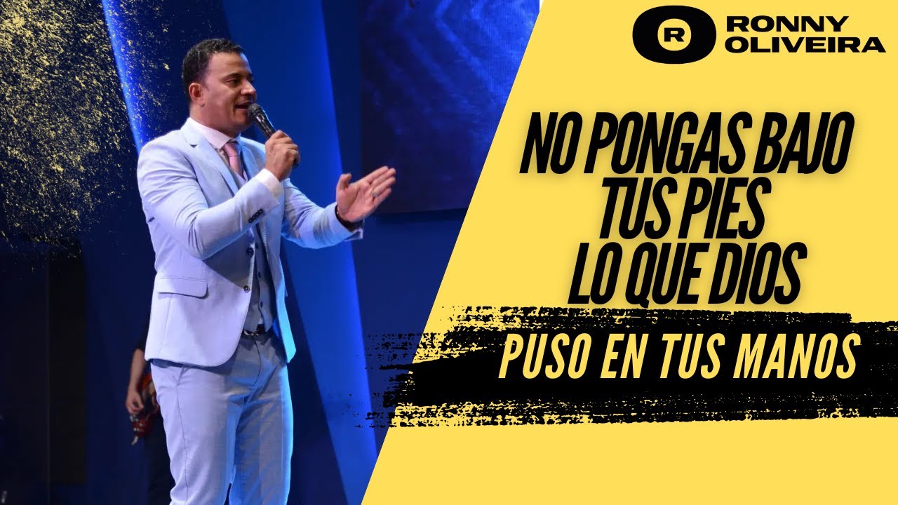 NO PONGAS BAJO TUS PIES, LO QUE DIOS PUSO EN TUS MANOS | PROFETA RONNY ...
