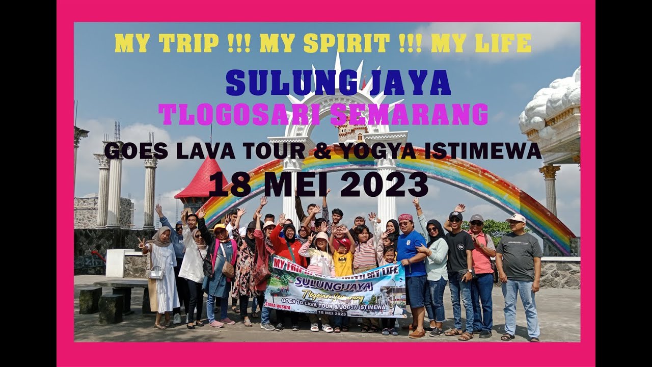 MY TRIP MY SPIRIT MY LIFE SULUNG JAYA TLOGOSARI SEMARANG GOES TO LAVA ...