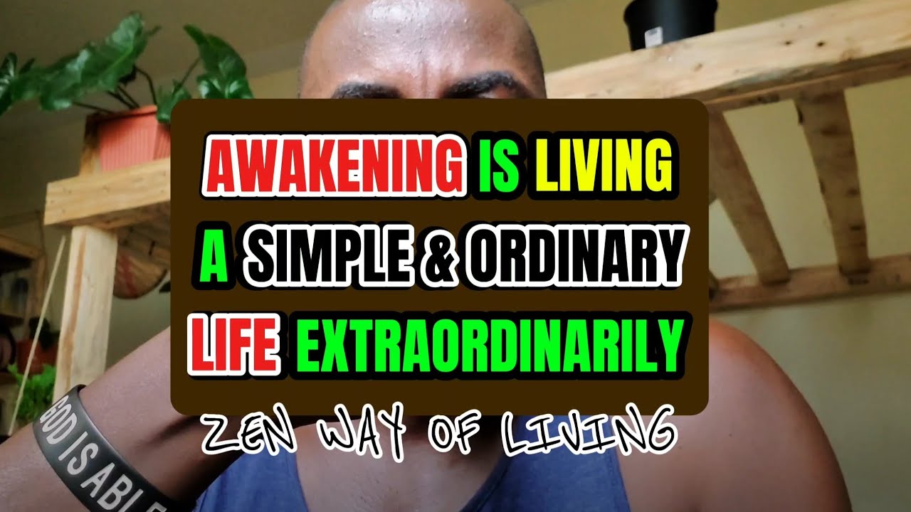 AWAKENING IS LIVING A SIMPLE & ORDINARY LIFE EXTRAORDINARILY - YouTube