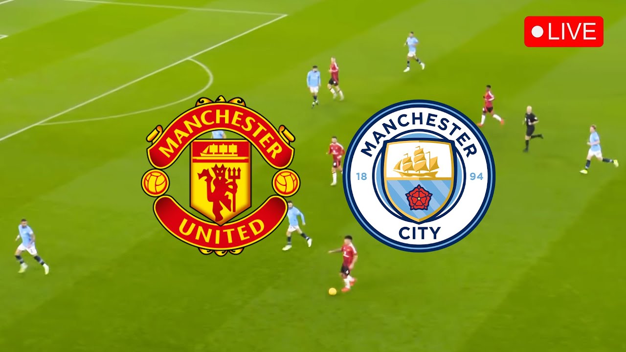 🔴 LIVE MANCHESTER UNITED VS MANCHESTER CITY | LIGA INGGRIS live score ...