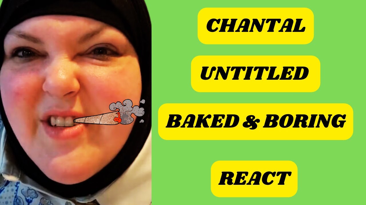 CHANTAL UNTITLED BAKED AND BORING REACT - YouTube