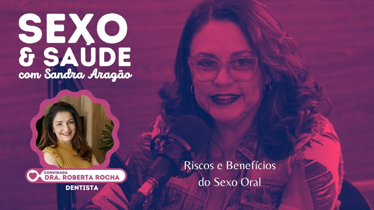 #02 SEXO & SAÚDE | COM SANDRA ARAGÃO, CONVIDADA DRA. ROBERTA ROCHA - DENTISTA - YouTube