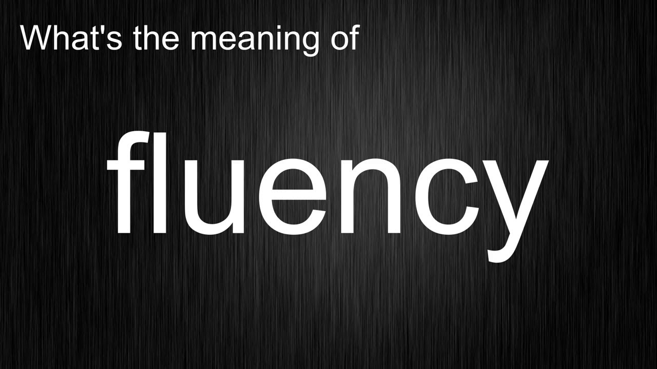 What's the meaning of "fluency", How to pronounce fluency? - YouTube