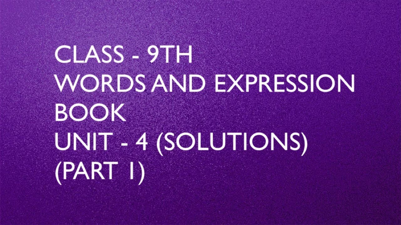 CLASS 9TH || WORDS AND EXPRESSION || UNIT - 4 || SOLUTIONS || PART 1 ...