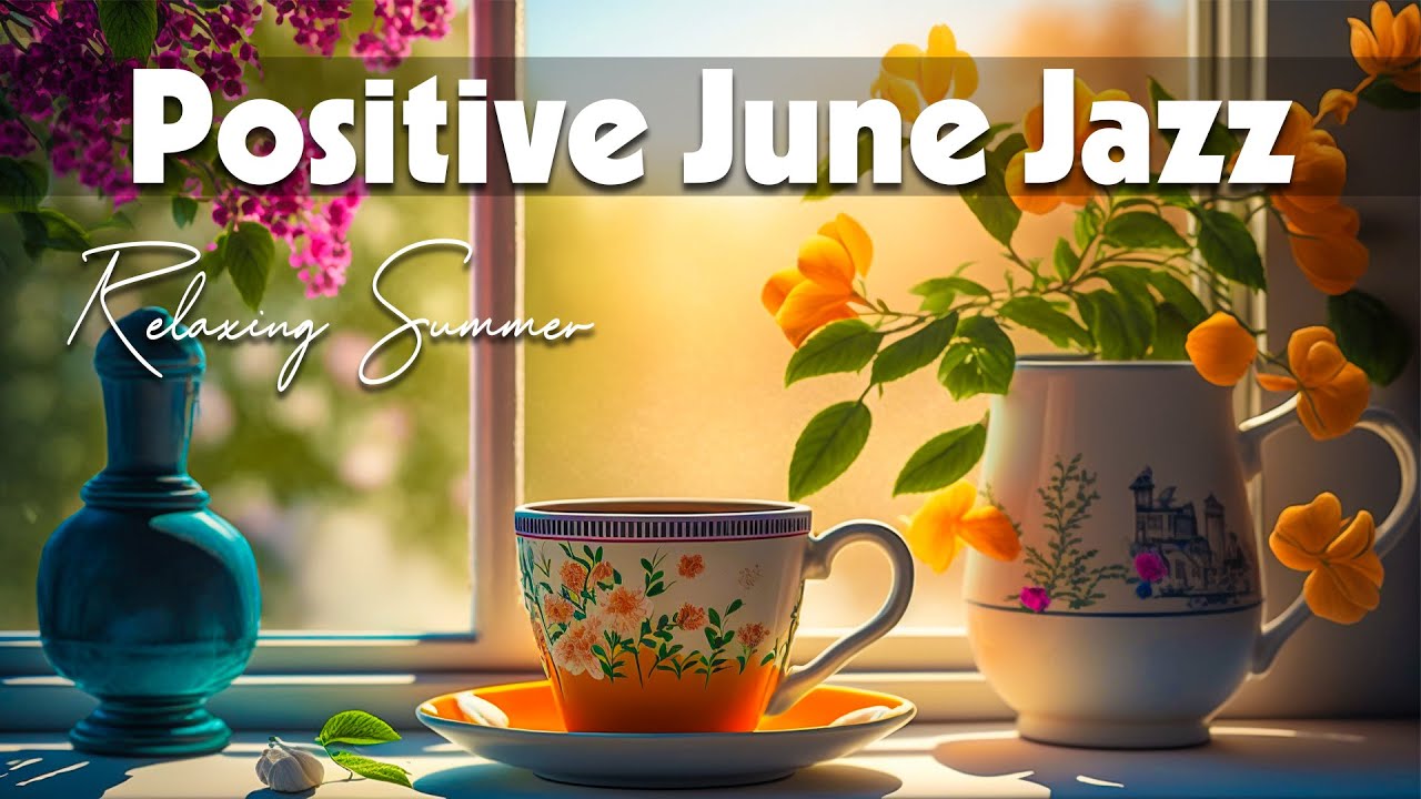 Positive June Jazz ☕ Happy June Jazz and Elegant Summer Bossa Nova ...