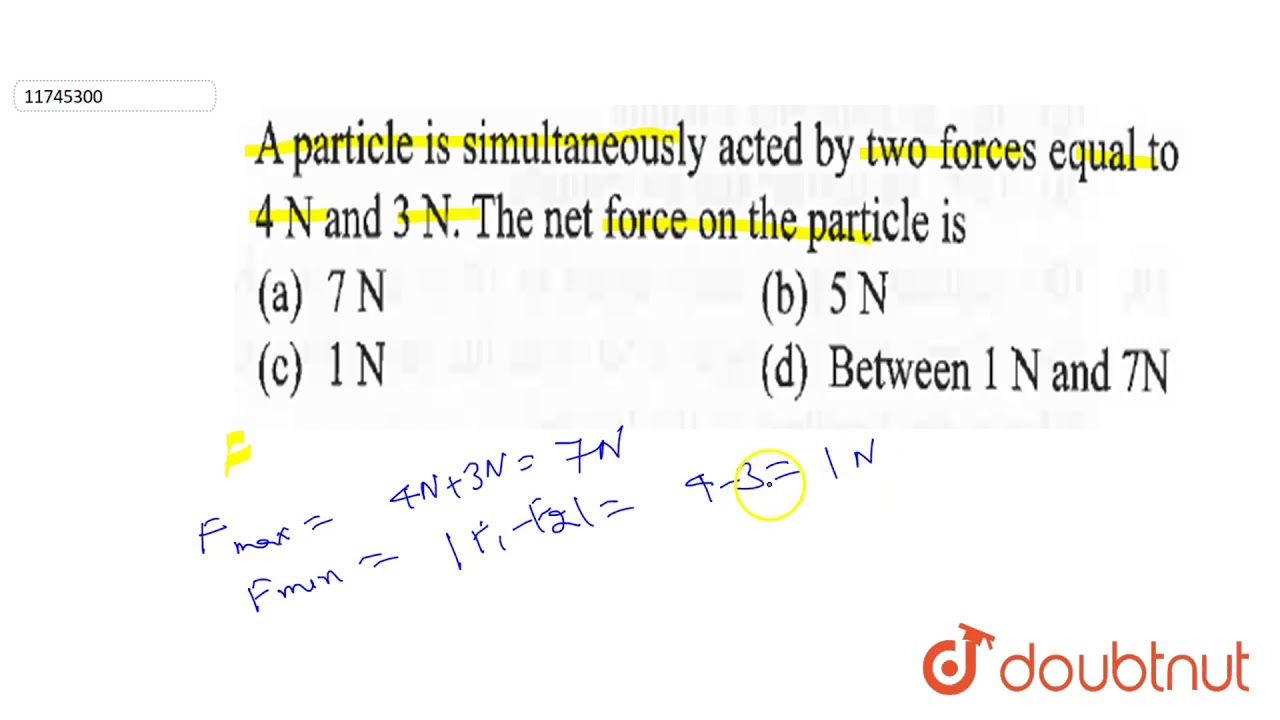 A particle is simultaneously acted by two forces equal to `4 N` and `3N ...
