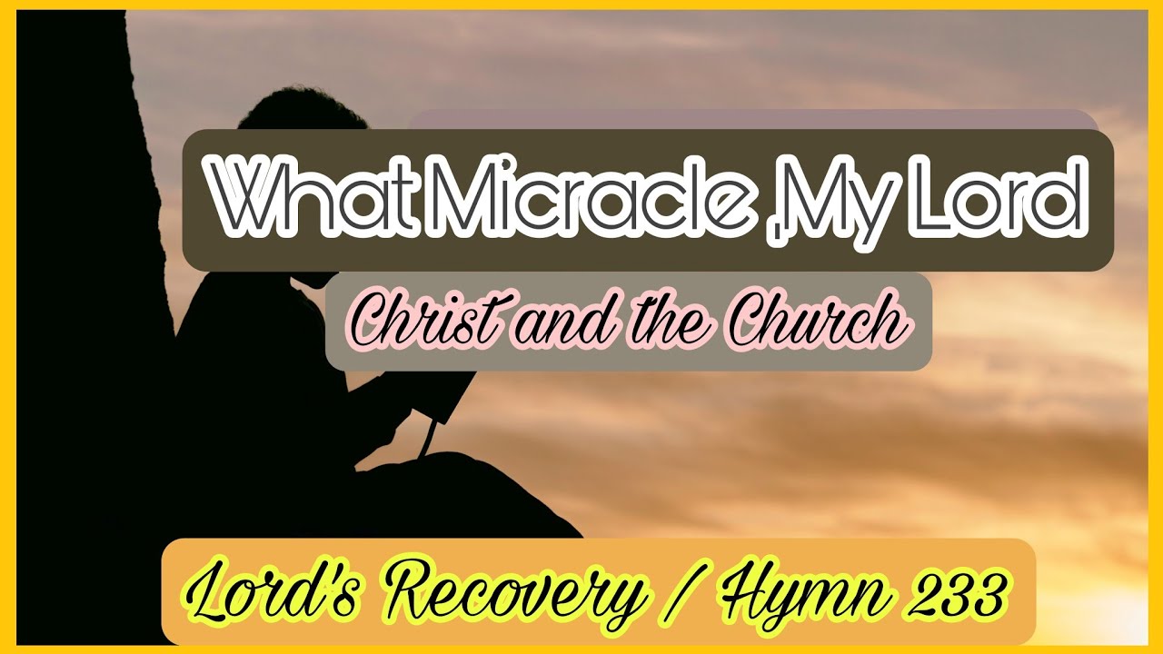 O WHAT A MIRACLE, MY LORD ( LORD'S RECOVERY) Christ and the Church ...